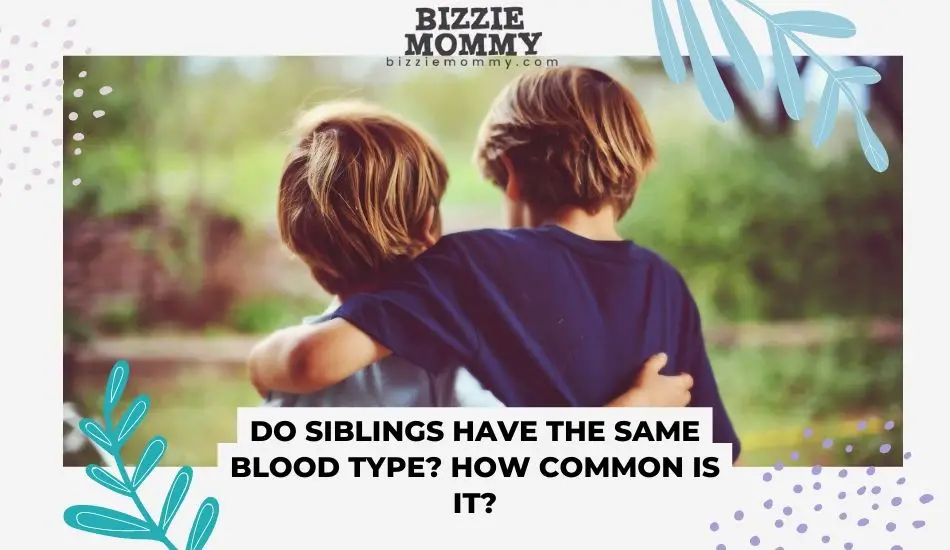 Do Siblings Have the Same Blood Type? How Common Is It? - Bizzie Mom